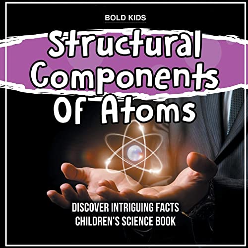 Structural Components of Atoms Discover Intriguing Facts Children's ...
