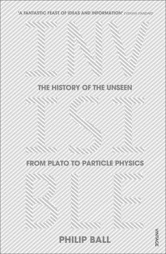 Invisible: The History of the Unseen from Plato to Particle Physics ...